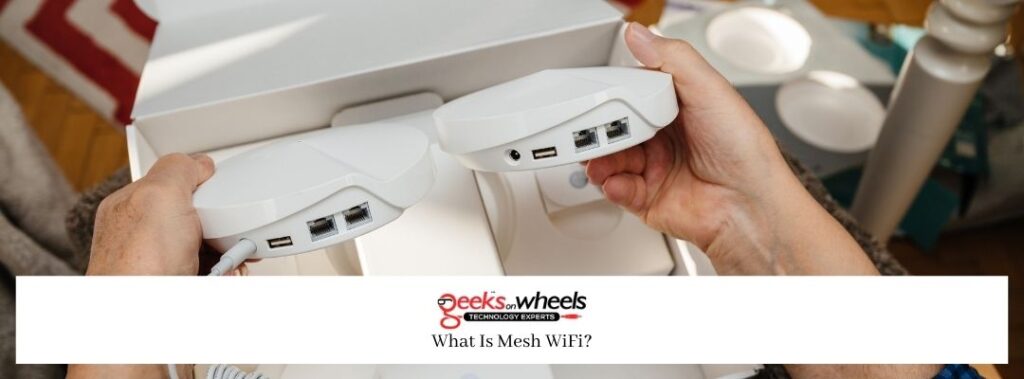 What Is Mesh WiFi? A Full Guide | Geeks On Wheels