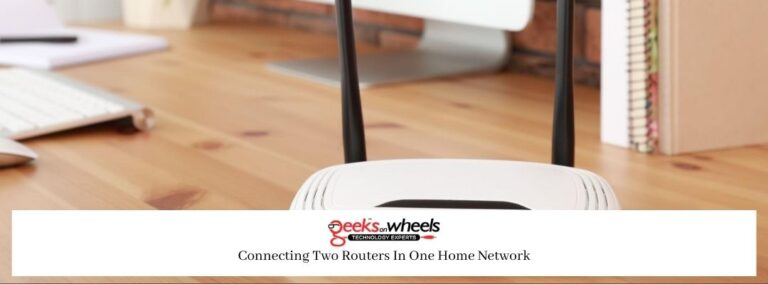 How To Connect Two Routers On A Home Network | Geeks On Wheels